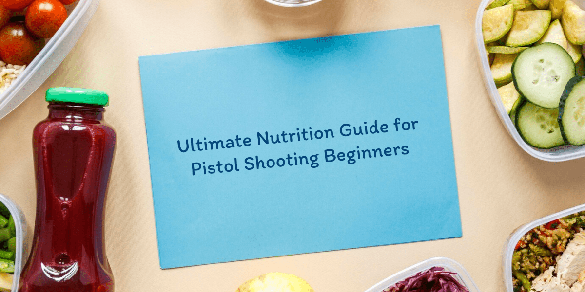 Ultimate Nutrition Guide for Pistol Shooting Beginners